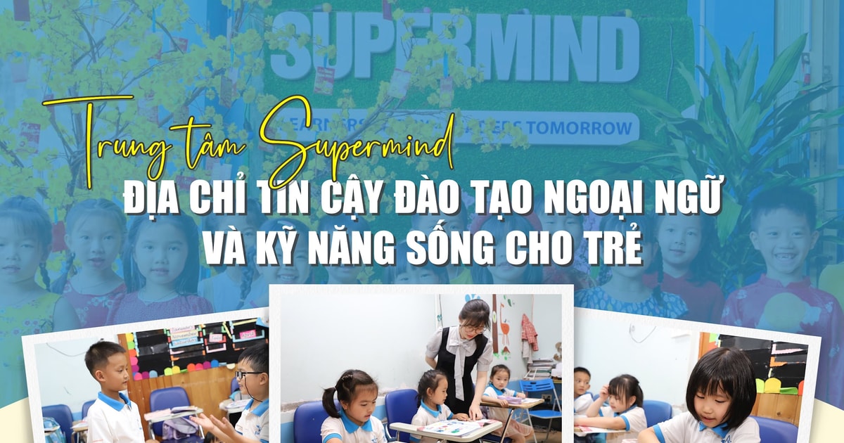 Trung tâm Supermind-Địa chỉ tin cậy đào tạo ngoại ngữ và kỹ năng sống cho...